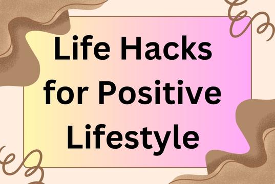 Life Hacks: 10 Powerful Tips for a Positive Lifestyle - Paragraph Bd