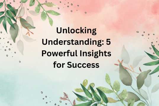Unlocking Understanding: 5 Powerful Insights for Success - Paragraph Bd